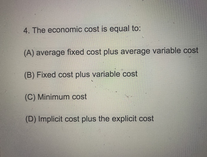 Solved 4. The economic cost is equal to: (A) average fixed | Chegg.com