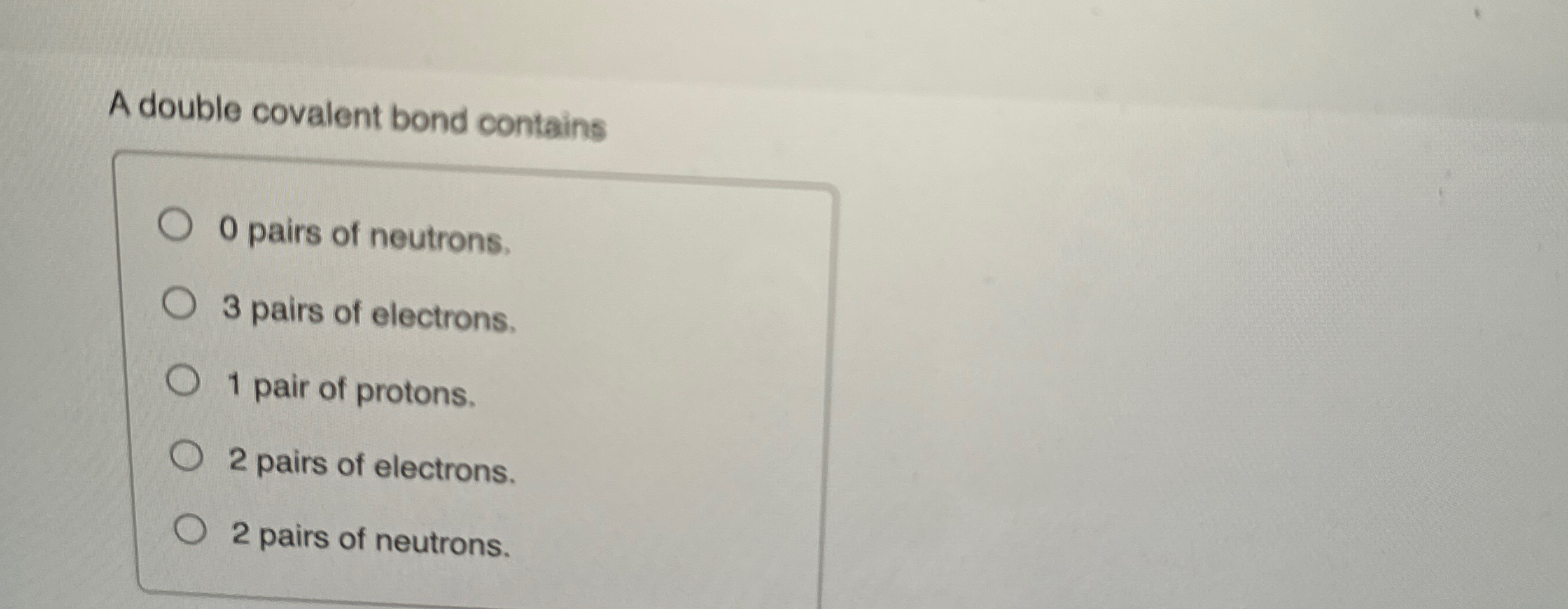 Solved A double covalent bond contains0 ﻿pairs of neutrons.3 | Chegg.com