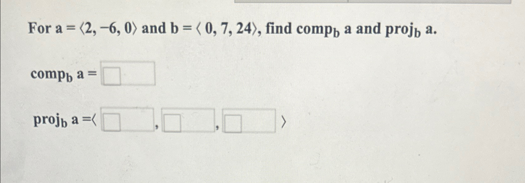 Solved For a=(:2,-6,0:) ﻿and b=(:0,7,24:), ﻿find compb ﻿a | Chegg.com