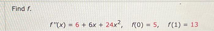 Solved Find f. f'(x) = 6 + 6x + 24x², f(0) = 5, f(1) = 13 | Chegg.com