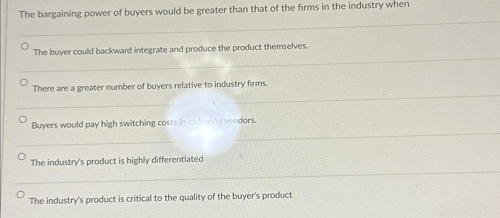 Solved The bargaining power of buyers would be greater than | Chegg.com