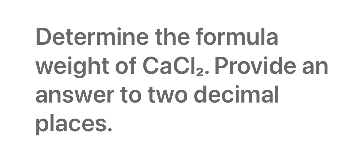Solved Determine the formula weight of CaCl2. ﻿Provide an | Chegg.com