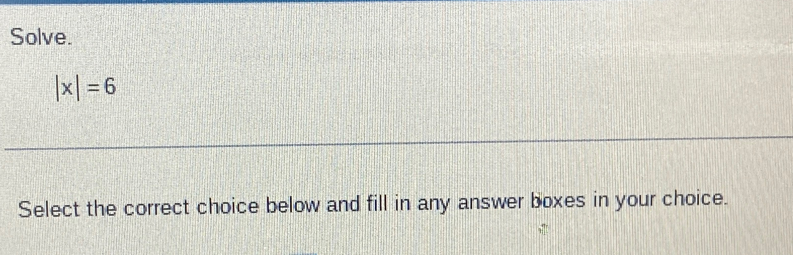 Solved Solve.|x|=6Select the correct choice below and fill | Chegg.com
