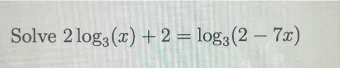 Solved 2log3(x)+2=log3(2−7x) | Chegg.com