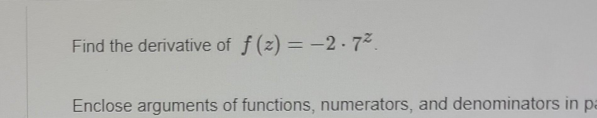 Solved Find the derivative of f(z)=−2⋅7z. Enclose arguments | Chegg.com