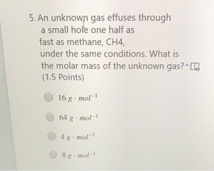Solved 5. An unknown gas effuses through a small hole one | Chegg.com Solved 5. An unknown gas effuses through a small hole one | Chegg.com