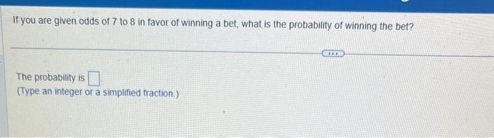Solved If you are given odds of 7 to 8 in favor of winning a | Chegg.com