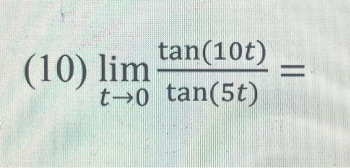 Solved (10) limt→0tan(5t)tan(10t)= | Chegg.com