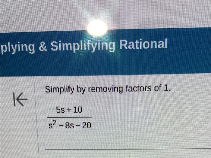 Solved Simplify by removing factors of 1 . s2−8s−205s+10 | Chegg.com