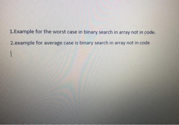 Solved 1.Example for the worst case in binary search in | Chegg.com