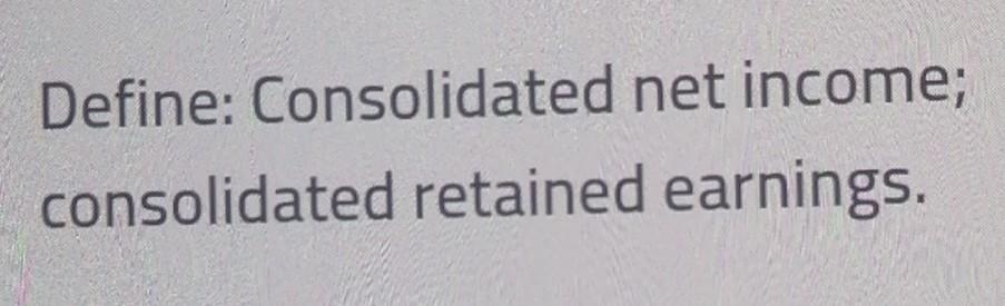 Solved Define: Consolidated net income; consolidated | Chegg.com