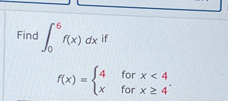 Solved Find ∫06f(x)dx ﻿iff(x)={4 for x