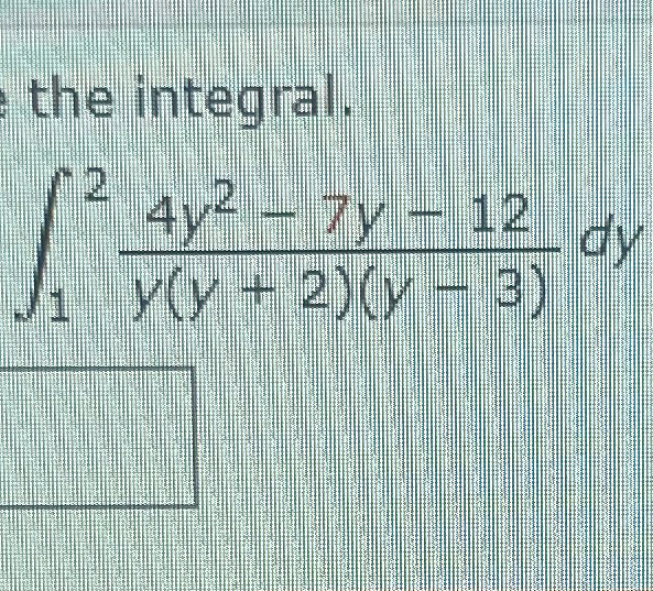 Solved the integral.∫124y2-7y-12y(y+2)(y-3)dy | Chegg.com