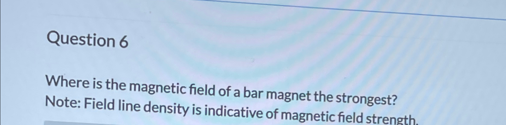 Solved Question 6Where is the magnetic field of a bar magnet | Chegg.com