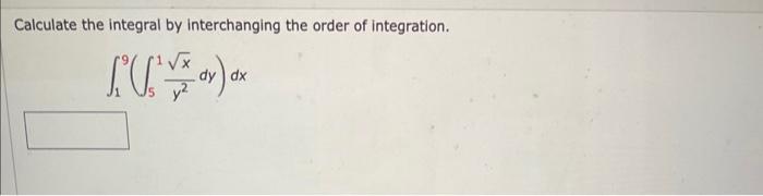 Solved Calculate the integral by interchanging the order of | Chegg.com