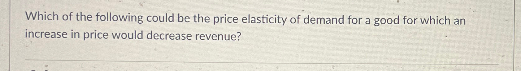 Solved Which of the following could be the price elasticity | Chegg.com