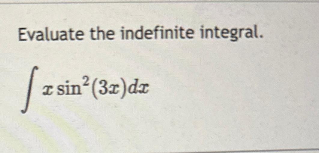 Solved Evaluate the indefinite integral.∫﻿﻿xsin2(3x)dx | Chegg.com