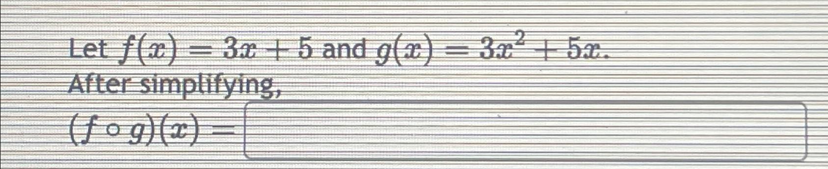 Solved Let f(x)=3x+5 ﻿and g(x)=3x2+5x.After | Chegg.com