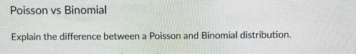 Solved Poisson vs Binomial Explain the difference between a | Chegg.com