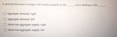 Solved A general decrease in wages will result primarily in | Chegg.com