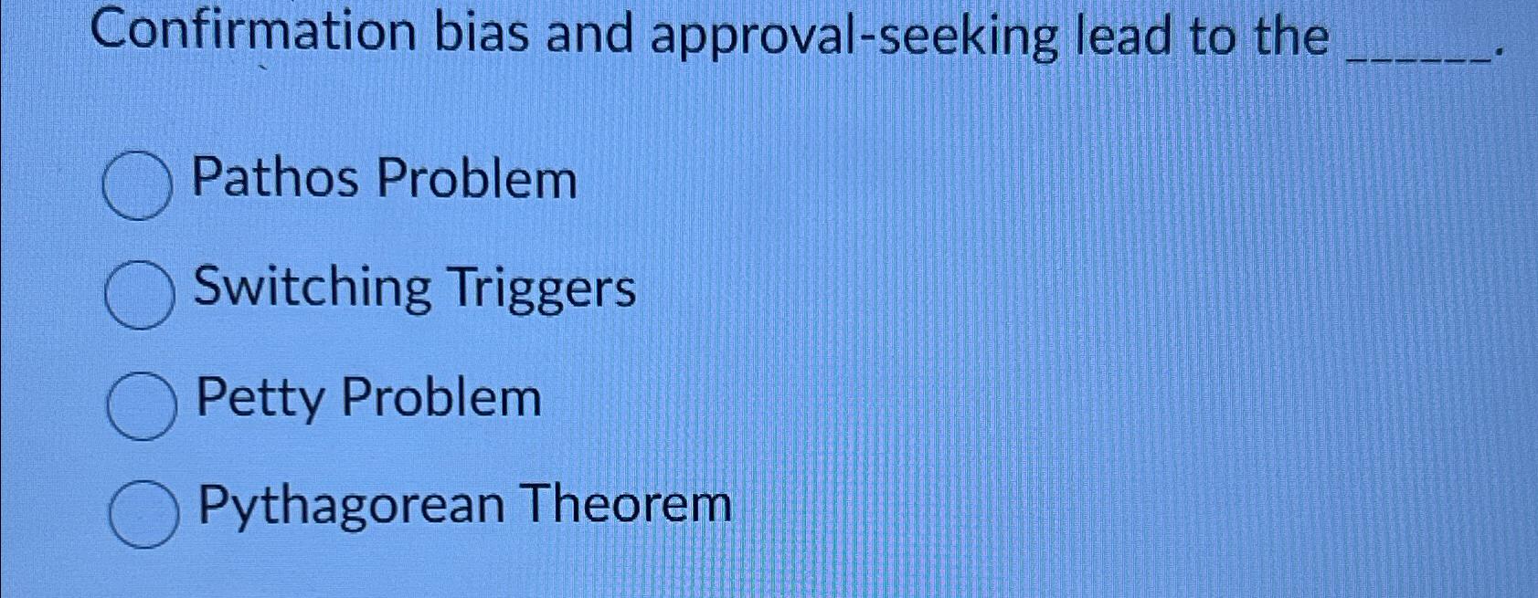 Solved Confirmation bias and approval-seeking lead to | Chegg.com