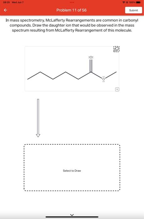 Solved Problem 11 of 56 Select to Draw In mass spectrometry, | Chegg.com