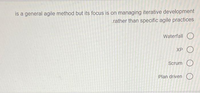 Solved is a general agile method but its focus is on | Chegg.com