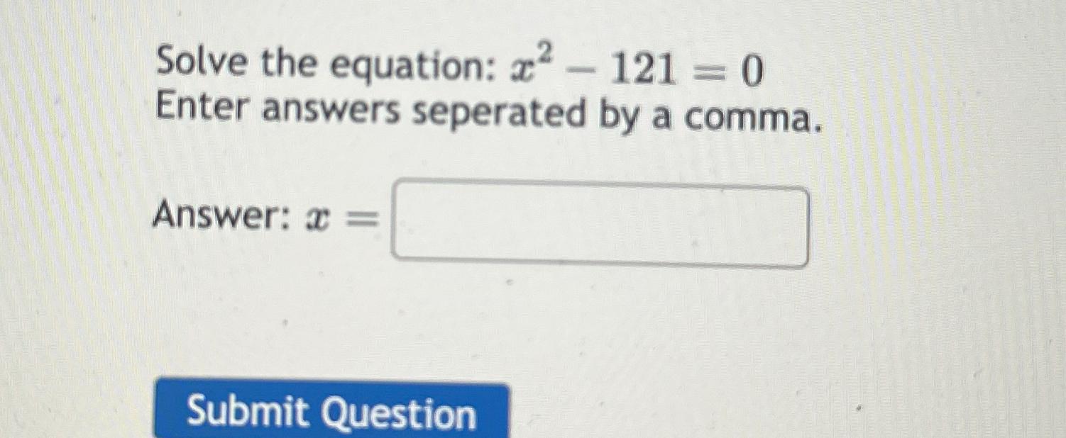 Solved Solve the equation: x2-121=0 ﻿Enter answers seperated | Chegg.com