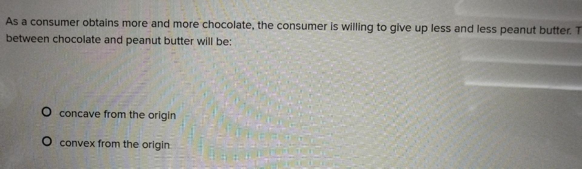 Solved As A Consumer Obtains More And More Chocolate The