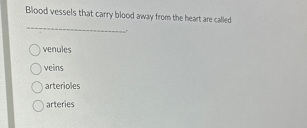Solved Blood vessels that carry blood away from the heart | Chegg.com