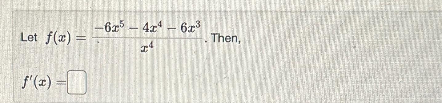 Solved Let f(x)=-6x5-4x4-6x3x4. ﻿Then,f'(x)= | Chegg.com