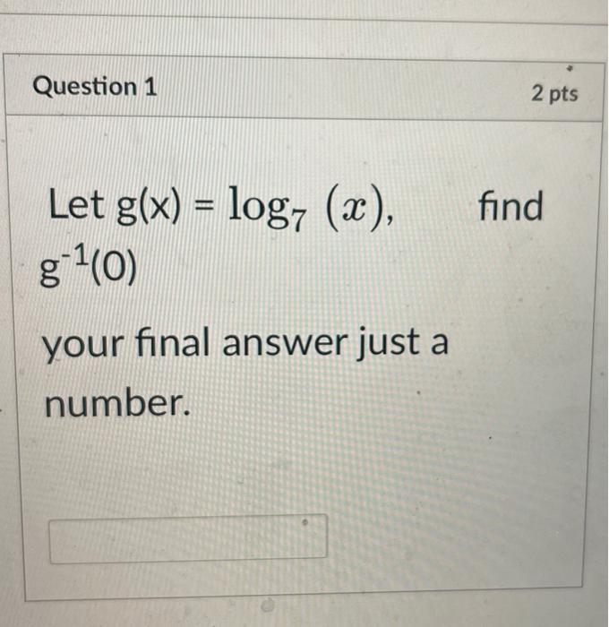 Solved Let g(x)=log7(x), find g−1(0) your final answer just | Chegg.com