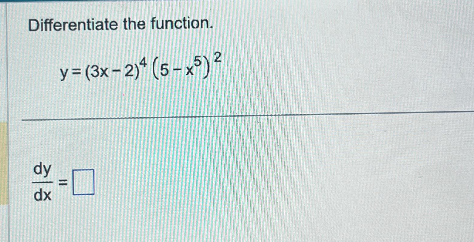 Solved Differentiate the function.y=(3x-2)4(5-x5)2dydx= | Chegg.com