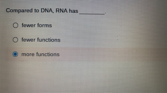 Solved Compared to DNA, RNA has O fewer forms O fewer | Chegg.com