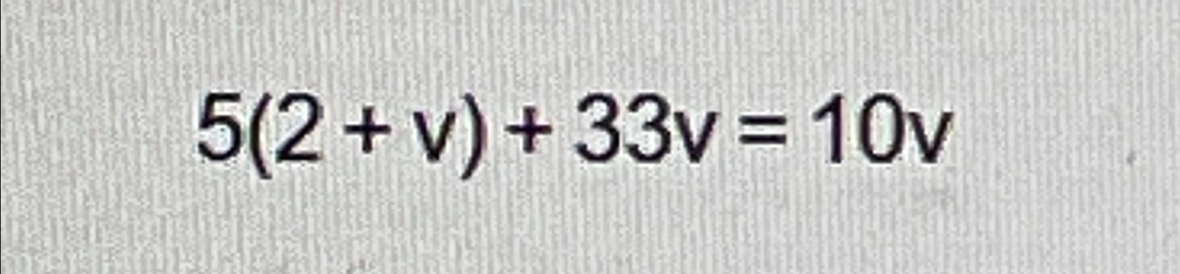 Solved 5(2+v)+33v=10v | Chegg.com