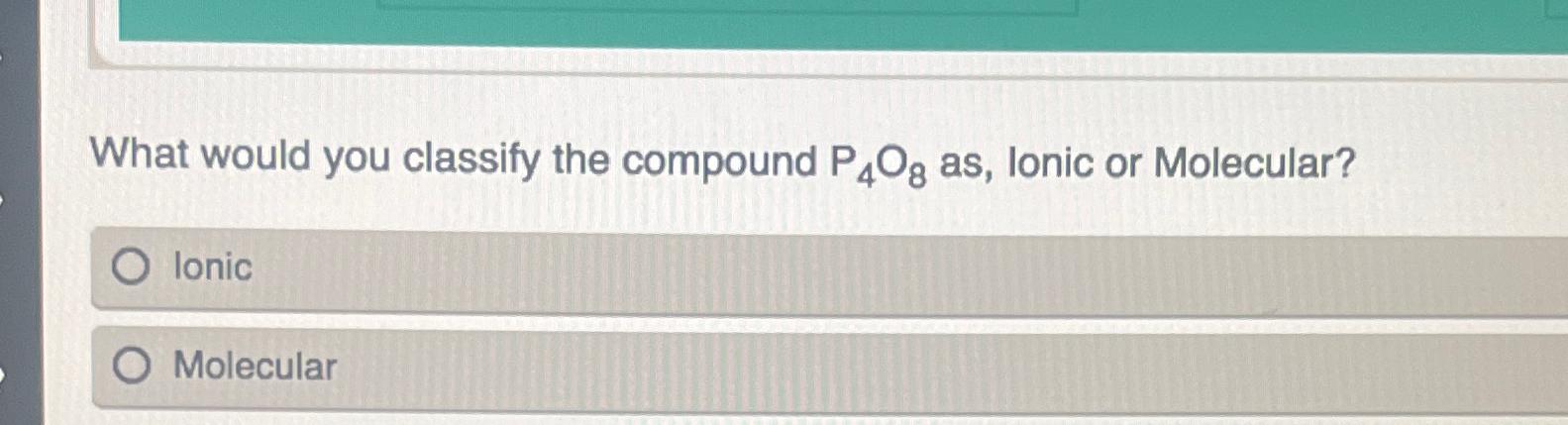 Solved What would you classify the compound P4O8 ﻿as, ﻿lonic | Chegg.com