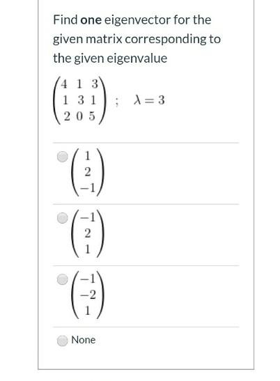 Solved Find one eigenvector for the given matrix | Chegg.com