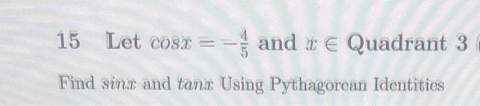 Solved 15 Let cosx=−54 and x∈ Quadrant 3 Find sinx and tanx | Chegg.com