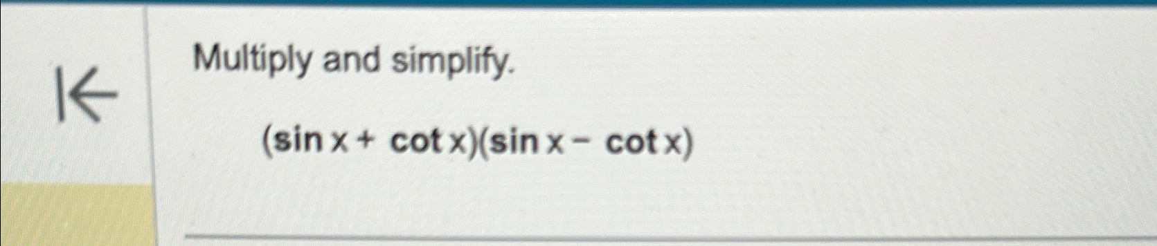Solved Multiply and simplify.(sinx+cotx)(sinx-cotx) | Chegg.com