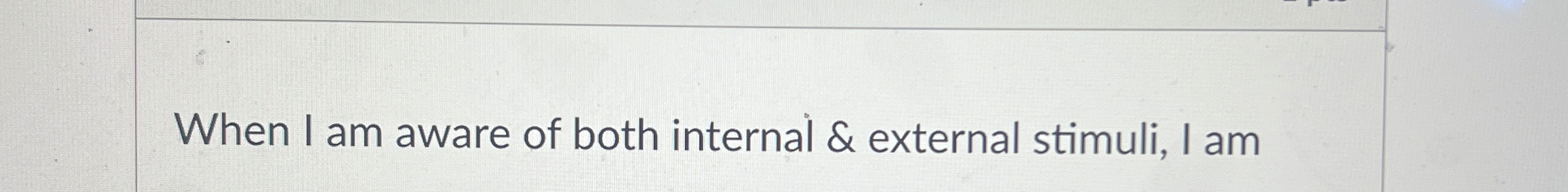Solved When I am aware of both internal & external stimuli, | Chegg.com