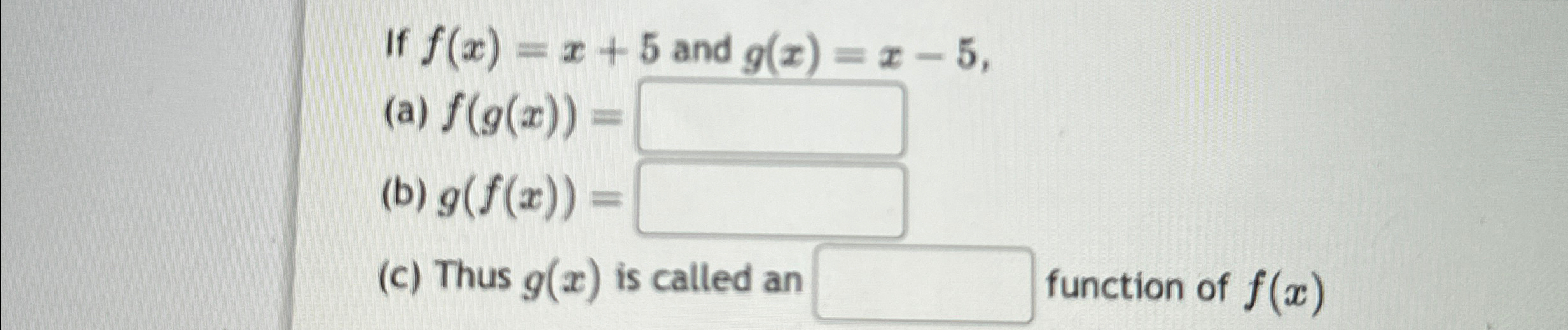 Solved If f(x)=x+5 ﻿and g(x)=x-5,(a) f(g(x))=(b) g(f(x))=(c) | Chegg.com