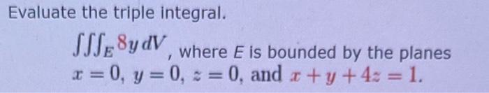 Solved Evaluate the triple integral. ∭E8ydV, where E is | Chegg.com Solved Evaluate the triple integral. ∭E8ydV, where E is | Chegg.com