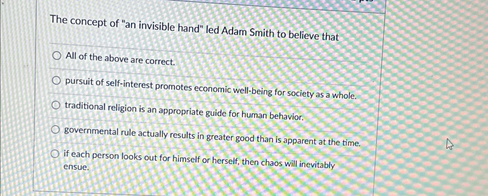 Solved The concept of "an invisible hand" led Adam Smith to | Chegg.com