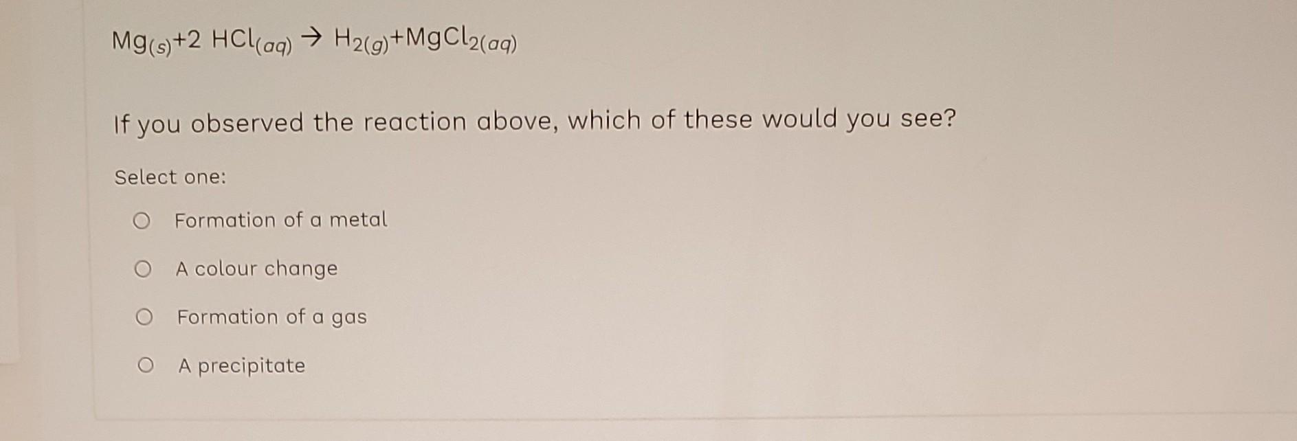 Solved Mg(s)+2HCl(aq)→H2(g)+MgCl2(aq) If you observed the | Chegg.com
