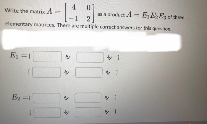Solved 4 0 Write the matrix A= as a product A = E E2 E3 of | Chegg.com