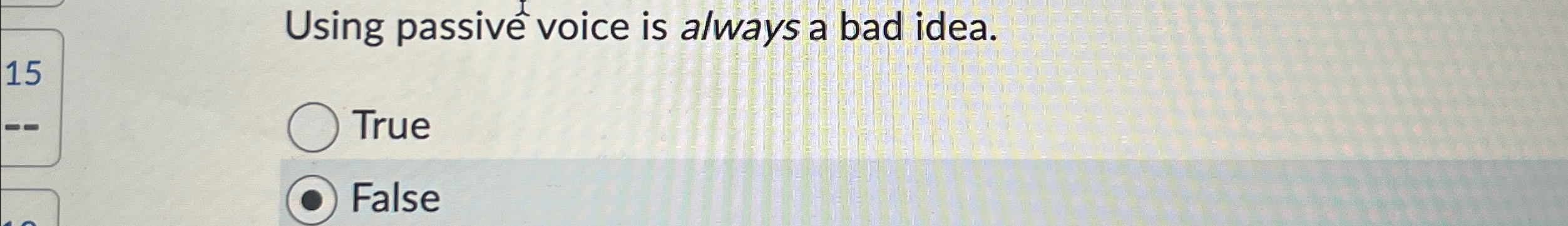 Solved Using passive voice is always a bad idea.TrueFalse | Chegg.com