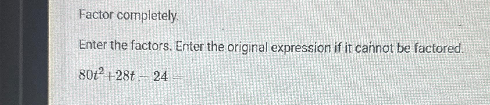 Solved Factor completely.Enter the factors. Enter the | Chegg.com