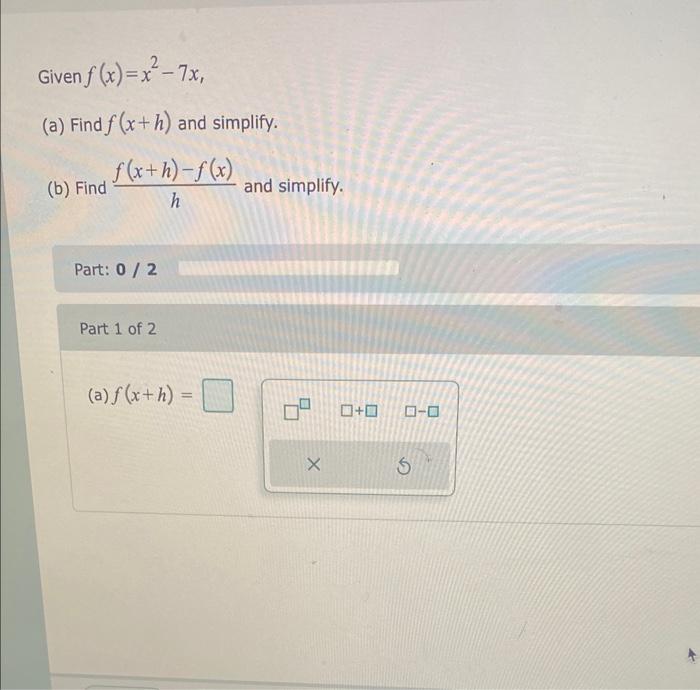 Solved Given f(x)=x2−7x (a) Find f(x+h) and simplify. (b) | Chegg.com
