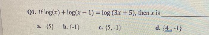 Solved Q1. If log(x)+log(x−1)=log(3x+5), then x is a. {5} b. | Chegg.com