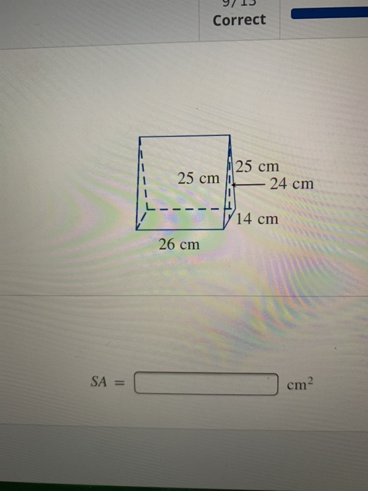 Solved 9/13 Correct i 25 cm 25 cm 24 cm P14 cm 26 cm SA = 0 | Chegg.com